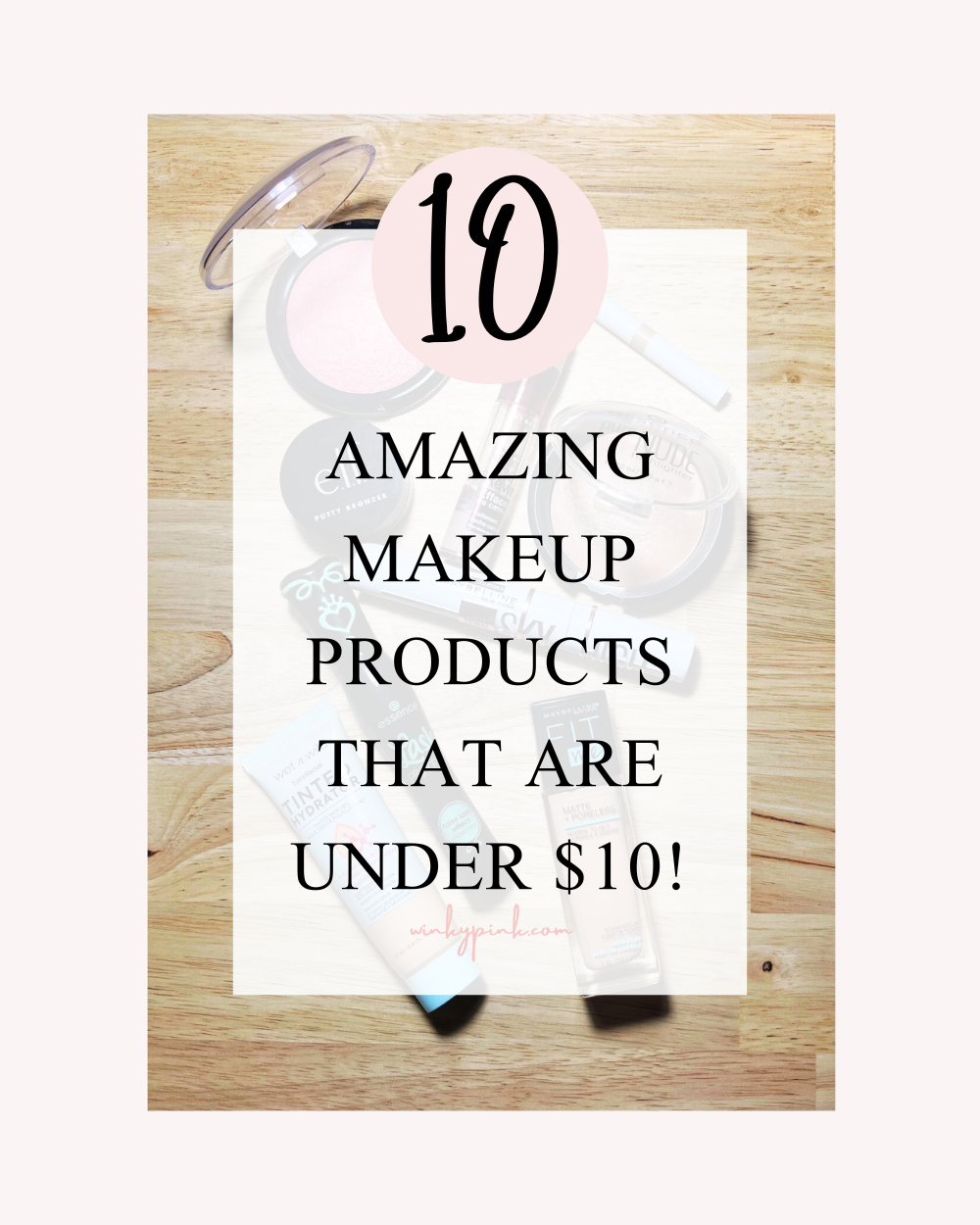10 Amazing Makeup Products That Are Under $10 - Winky Pink